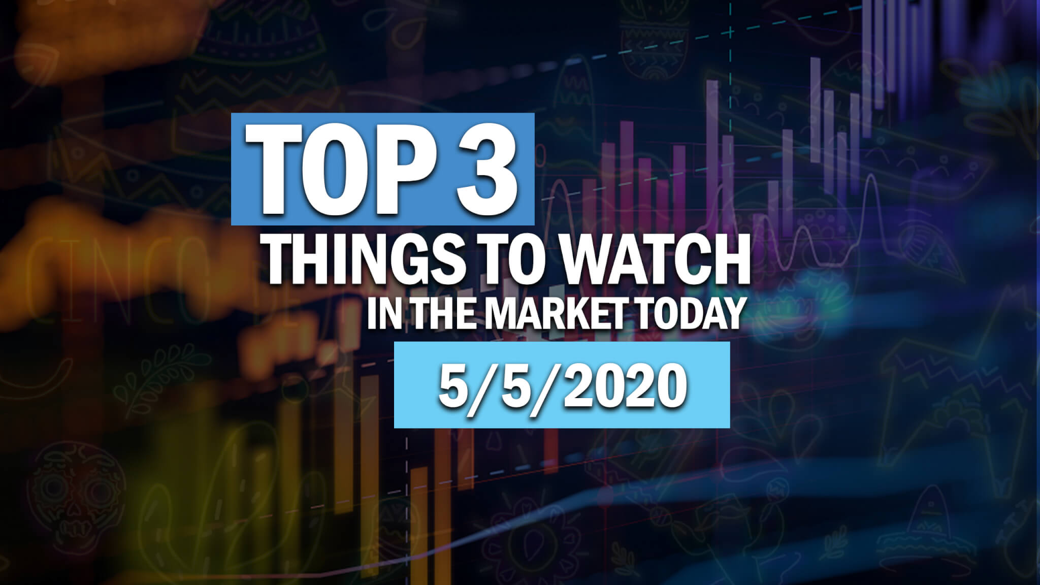 Top 3 Things To Watch In The Market 5/5/2020 - True Trading Group