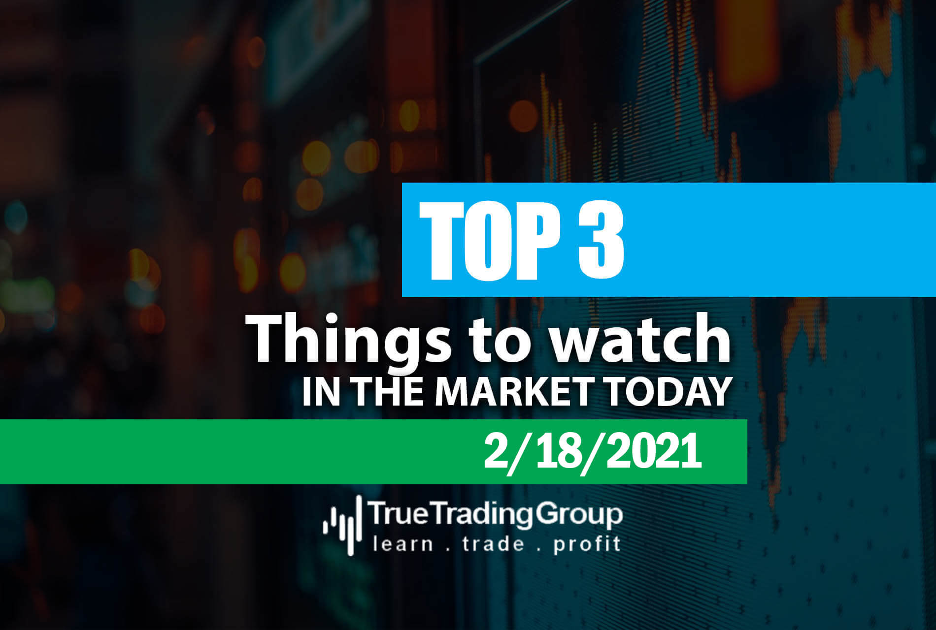 Top 3 Things To Watch In The Market 2/18/2021 - True Trading Group
